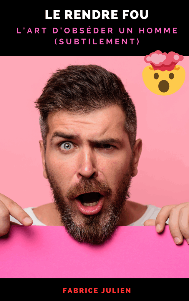 Le rendre fou de vous : le programme pour apprendre à obséder un homme ...
